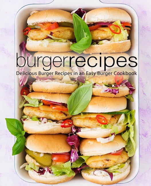 Burger Recipes: Delicious Burger Recipes in an Easy Burger Cookbook ...