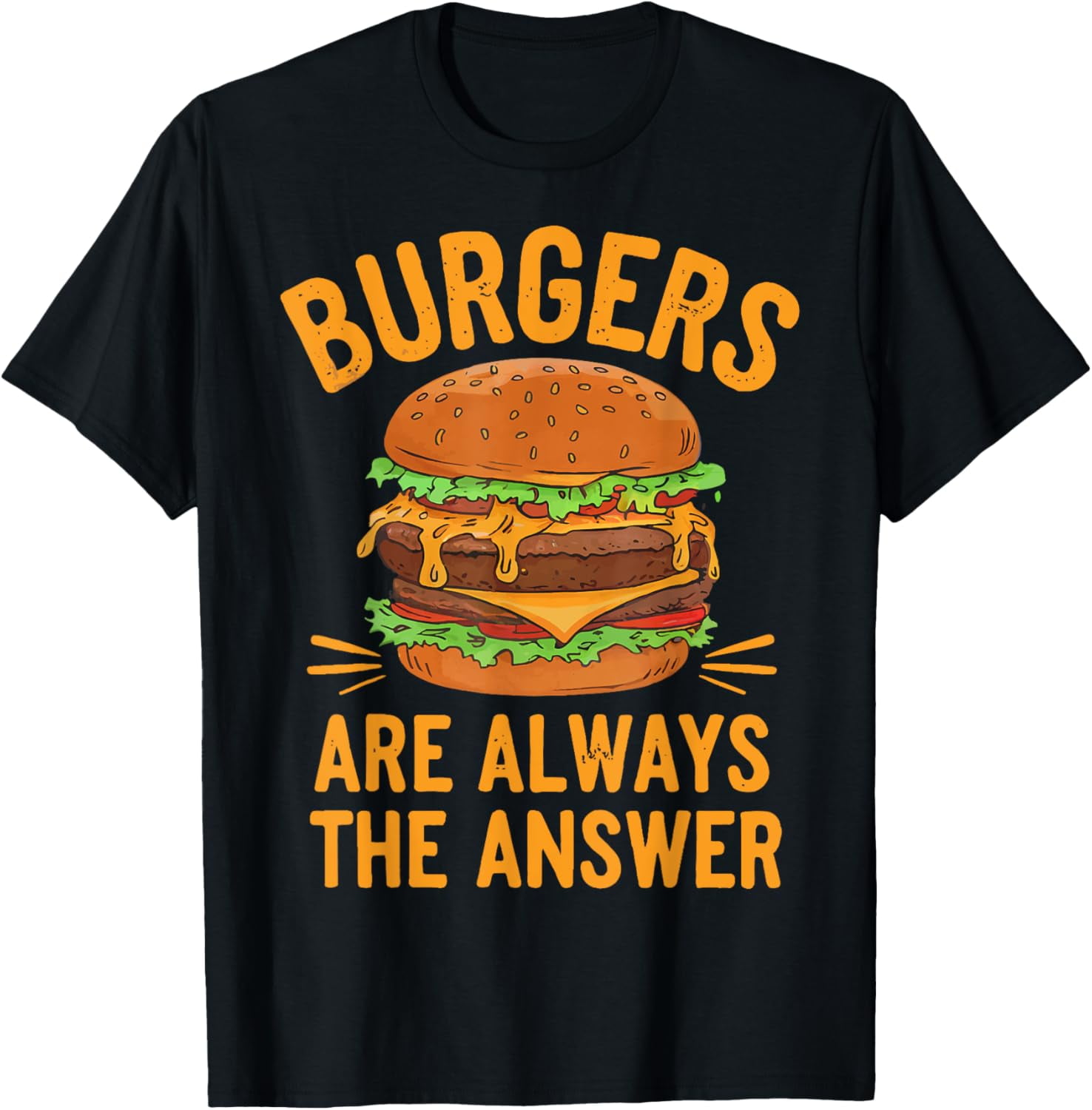 Burgers Are Always The Answer Cheeseburger Hamburger Lovers T-Shirt ...