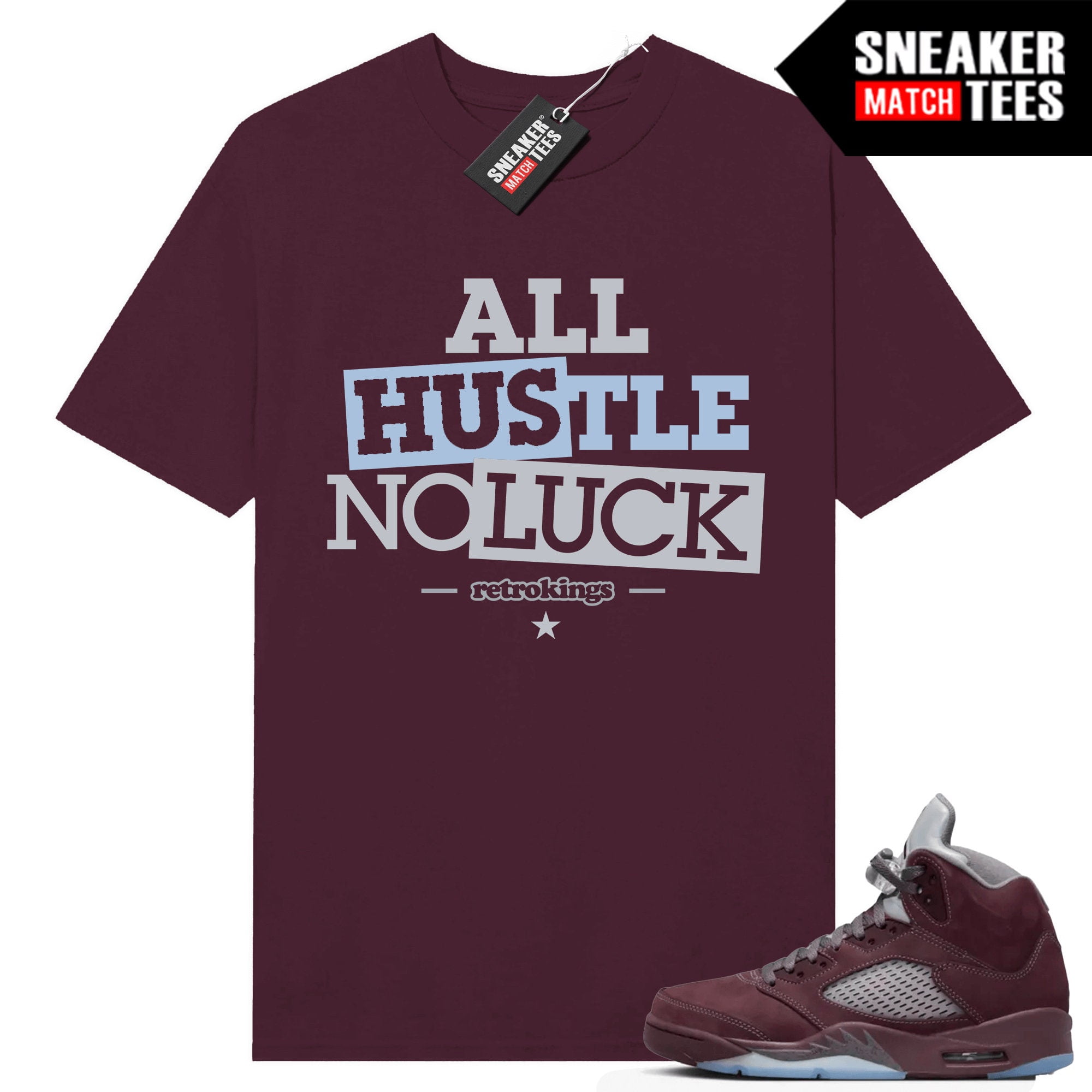 Burgundy 5s to match Sneaker Match Tees Maroon "All Hustle No Luck ...