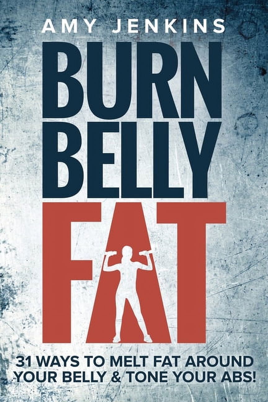 Burn Belly Fat: 31 Ways to Melt Fat Around Your Belly & Tone Your Abs ...