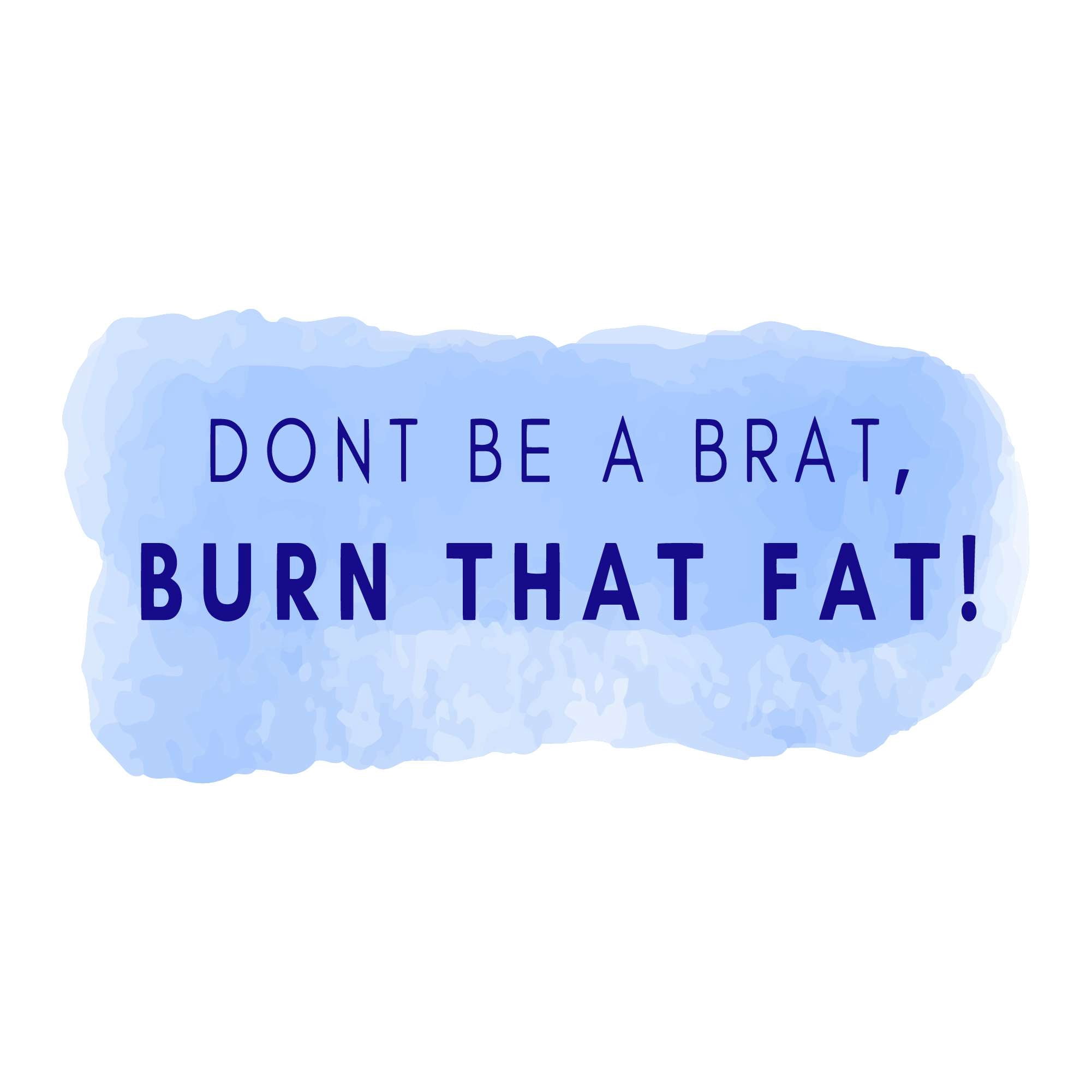 Burn That Fat Don'T Be A Brat Fitness Quote Vinyl Wall Decal Wall Art ...