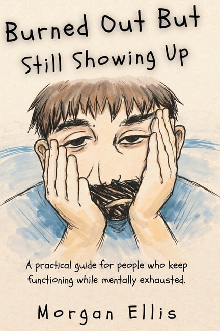 Burned Out But Still Showing Up: A Practical Guide For People Who Keep ...