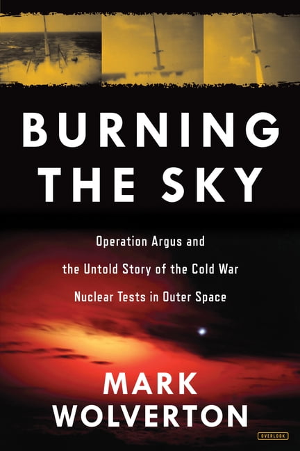Burning the Sky: Operation Argus and the Untold Story of the Cold War ...