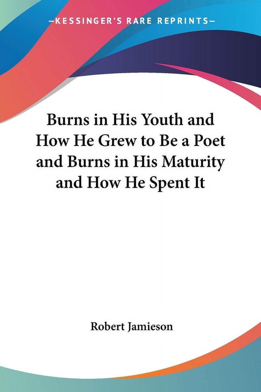 Burns in His Youth and How He Grew to Be a Poet and Burns in His ...