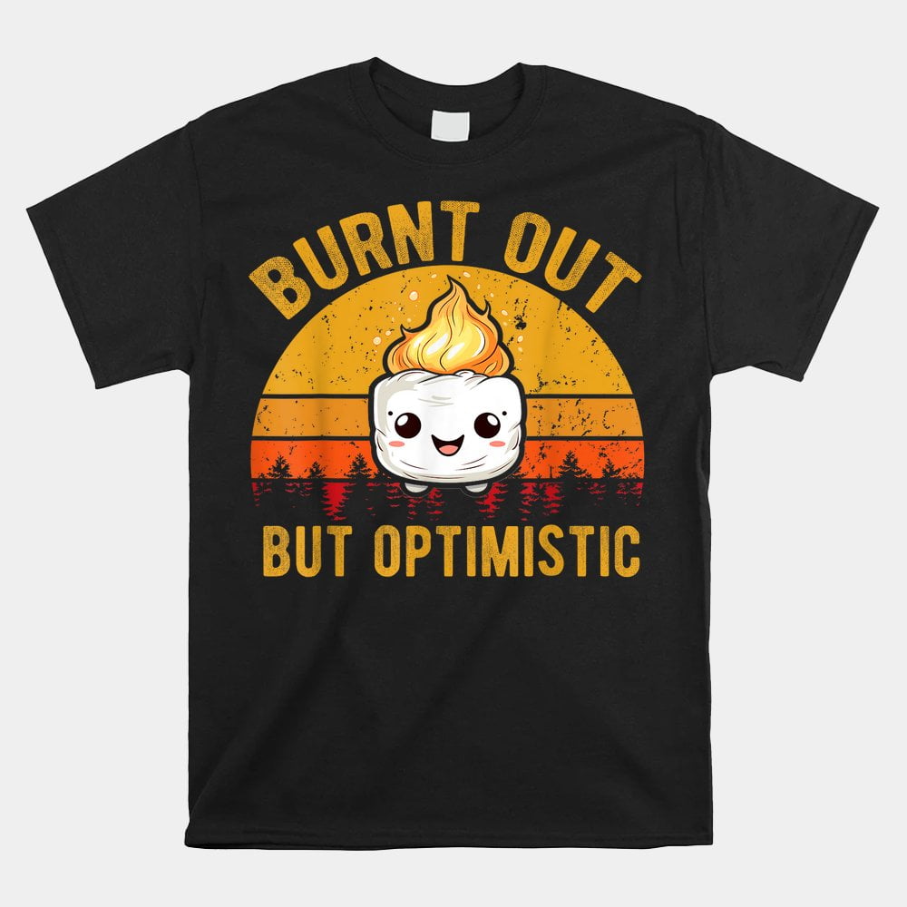 Burnt Out But Optimistic Cute Marshmallow Shirt - Walmart.com