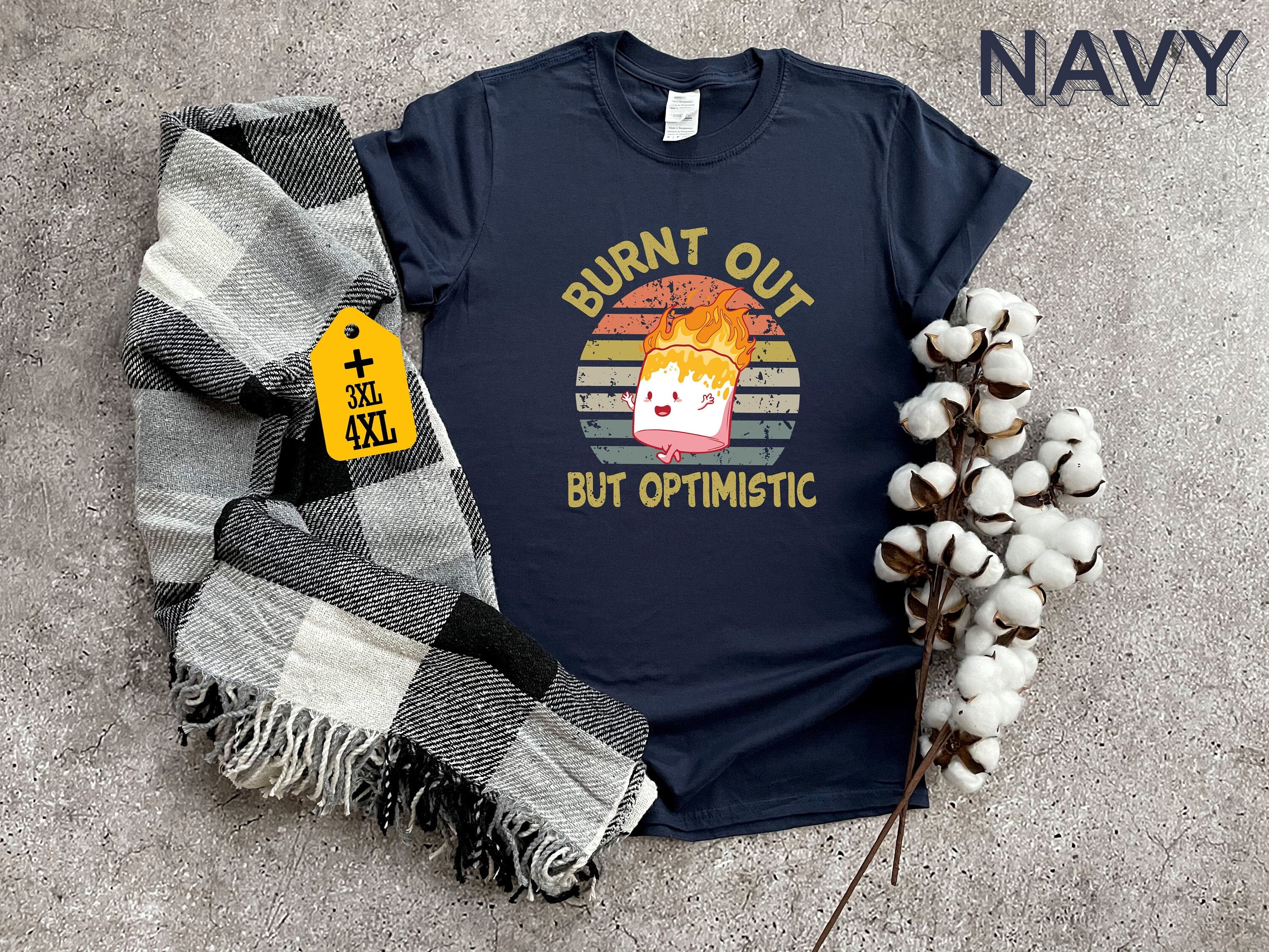 Burnt Out But Optimistic Shirt, Funny Quotes Shirt, Funny Sayings Shirt ...