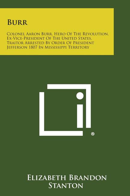 Burr : Colonel Aaron Burr, Hero of the Revolution, Ex-Vice-President of ...