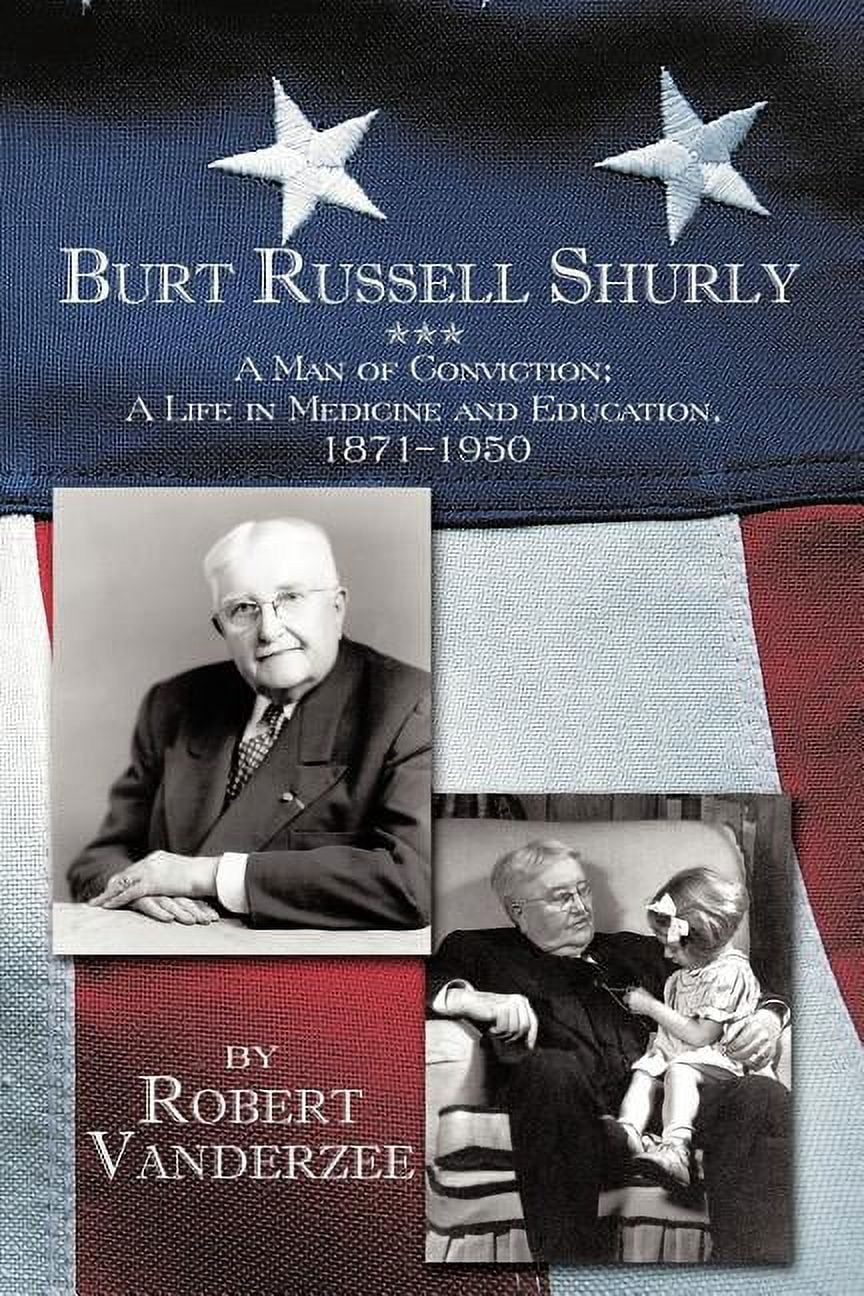 Burt Russell Shurly : A Man of Conviction, a Life in Medicine and ...