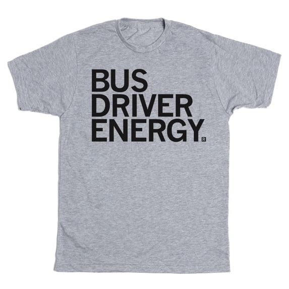 Bus Driver Energy Grey TShirt Trending Tee Best Gift Shirts - Walmart.com