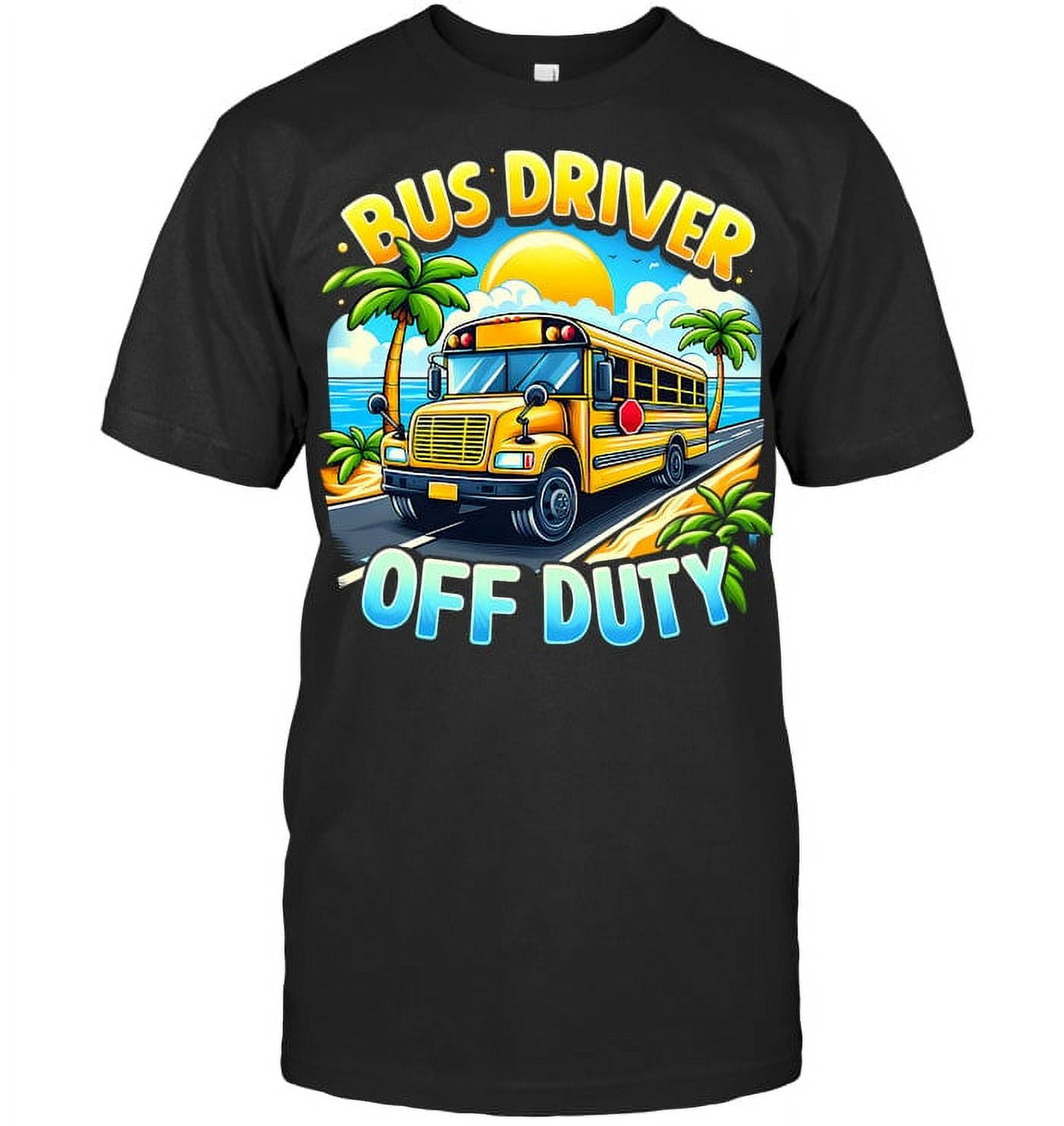 Bus Driver Off Duty Hello Summer Last Day Of School Bus Driver T Shirt ...