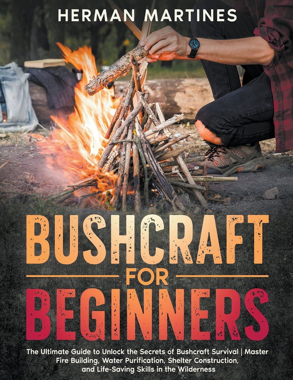 Bushcraft for Beginners: The Ultimate Guide to Unlock the Secrets of ...