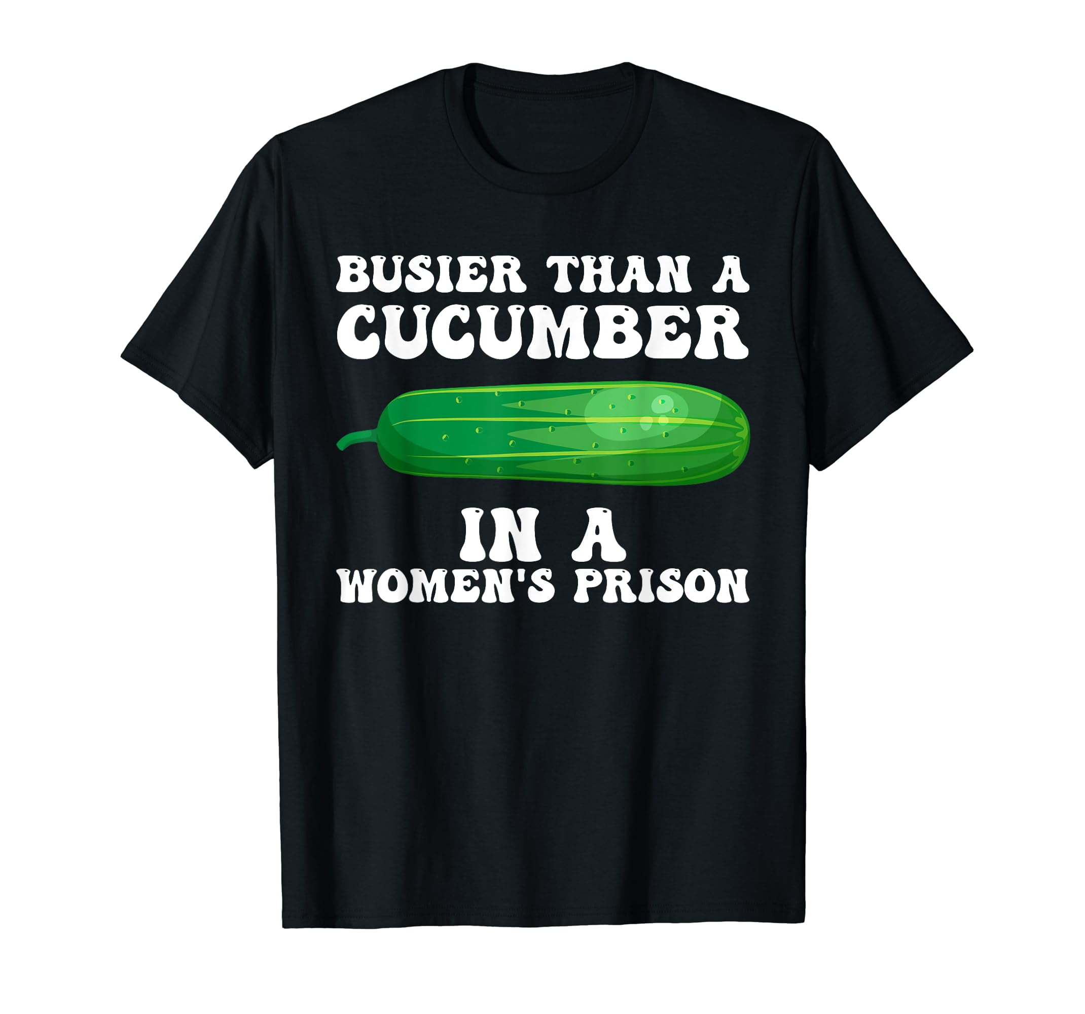 Busier Than A Cucumber In A Women's Prison Funny design T-Shirt-M ...