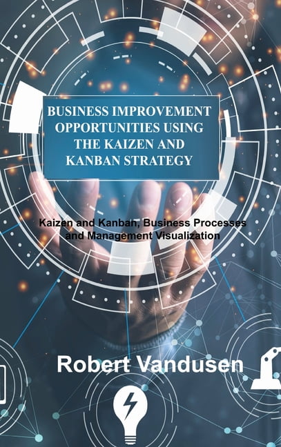 Business Improvement Opportunities Using the Kaizen and Kanban Strategy : Kaizen and Kanban ...