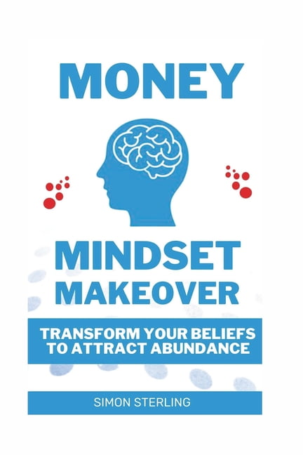Business Model: Money Mindset Makeover: Transform Your Beliefs to ...