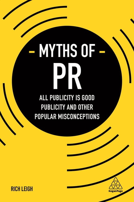 Business Myths: Myths of PR: All Publicity Is Good Publicity and Other Popular Misconceptions ...