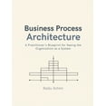 Business Process Architecture: A Practitioner's Blueprint for Seeing ...