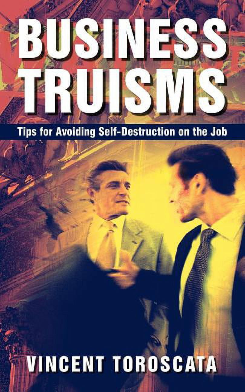 Business Truisms : Tips for Avoiding Self-destruction on the Job ...