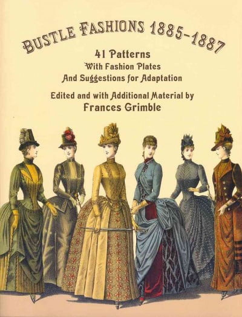 Bustle Fashions 1885-1887: 41 Patterns with Fashion Plates and ...