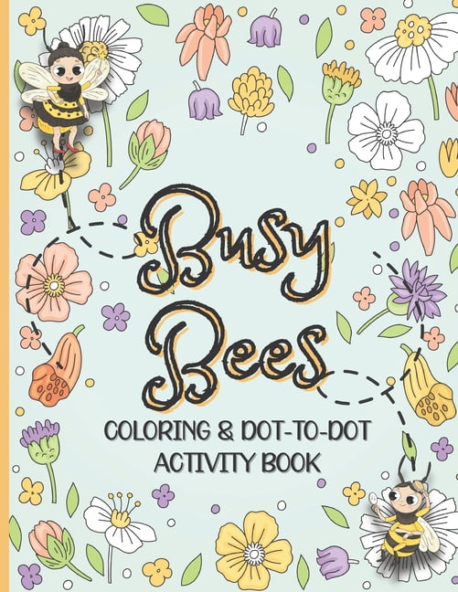 Busy Bees Coloring and Dot To Dot : Activity Book For Kids Ages 6 - 10 ...