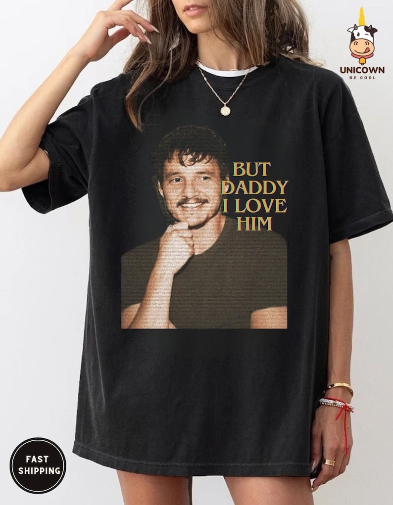 But Daddy I Love Him! %100 Cotton Unisex T-shirt, Pedro Pascal ...