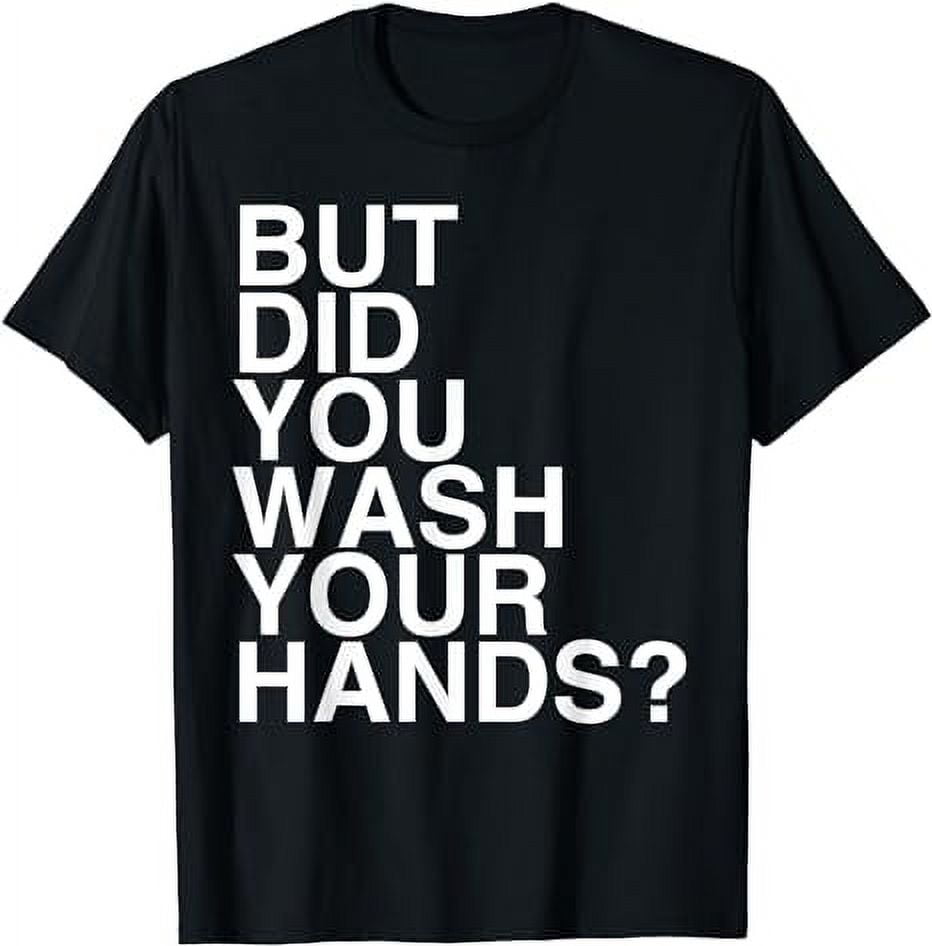But Did You Wash Your Hands? Hand Washing Hygiene Gift T-Shirt ...