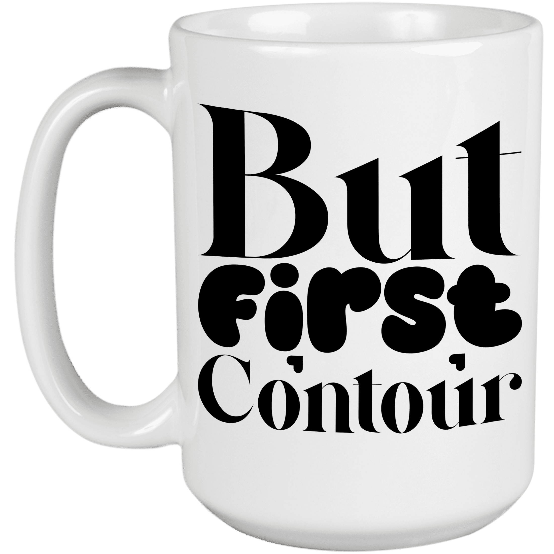 But First Contour, Makeup Technique Quote - Beauty Themed Merch for ...