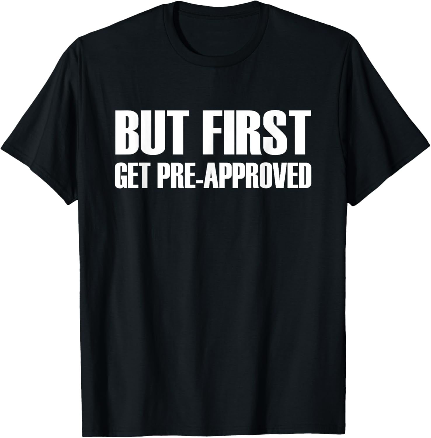 But First Get Pre-Approved - Real Estate Agent Quote T-Shirt men and ...