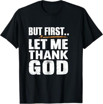 But First Let Me Thank God Thanks God Man of God Gifts Tee T-Shirt ...