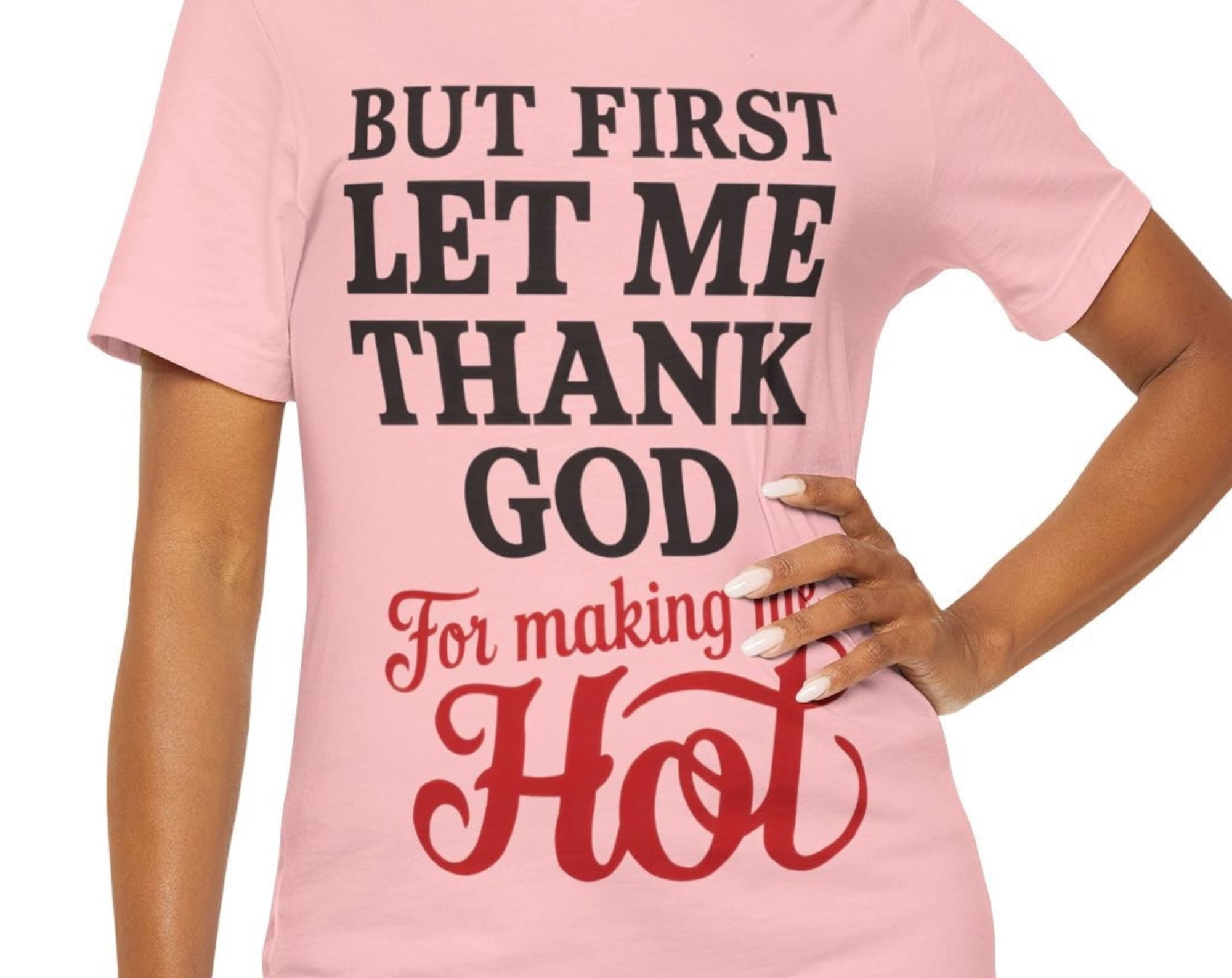 But First Let Me Thank God for Making Me Hot TShirt for Women and Men ...