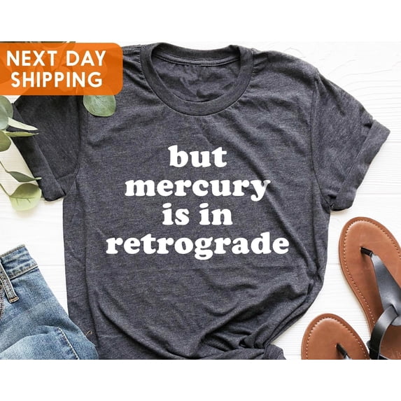 But Mercury Is In Retrograde TShirt Cute Sassy Gift Mercury Is In ...