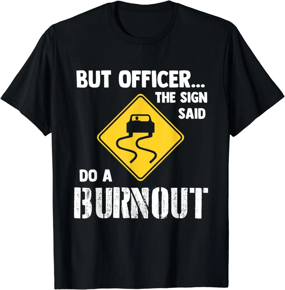 But Officer The Sign Said Do A Burnout Funny Car Drag Racing Unisex T ...