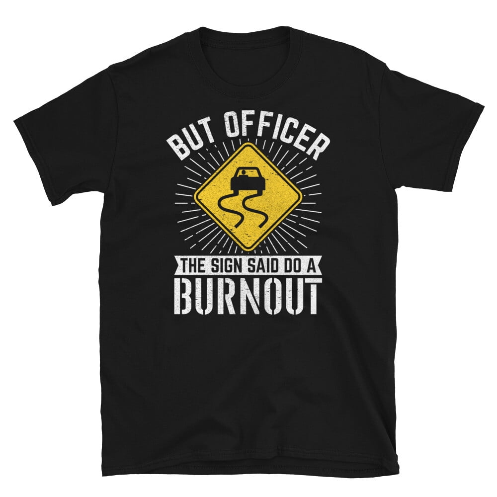 But Officer the Sign Said Do a Burnout Speeding Short-Sleeve Unisex T ...