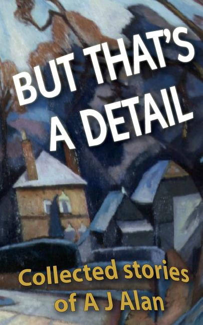 But That's A Detail: Collected stories of A J Alan (Paperback ...