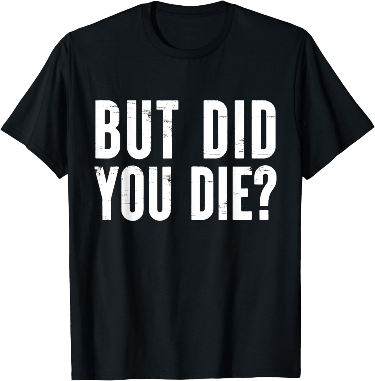But did you die? Funny Ironic Party Quote T-Shirt - Walmart Business ...