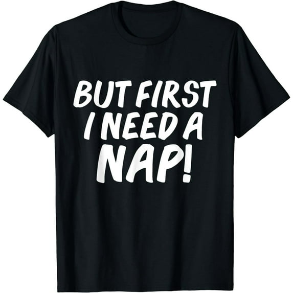 But first I need a nap Funny Napping Napper Nap time Gift T-Shirt100 ...