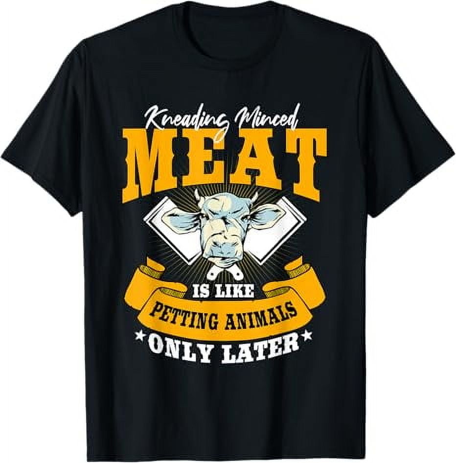 Butcher Shirt Kneading minced meat is like petting Animals T-Shirt ...
