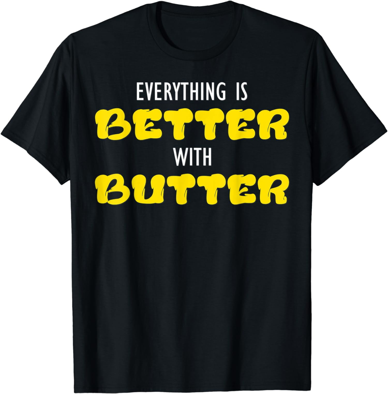 Butter T-Shirt Everything Is Better With Butter Shirt - Walmart.com