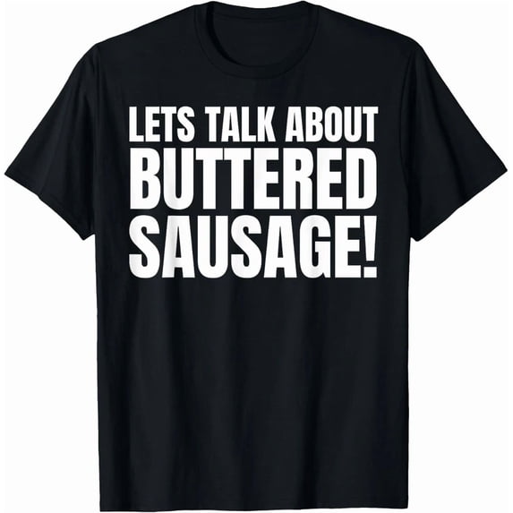 Buttery Sausages Meme Funny Buttered Sausage Food Humor Graphic Art Tee ...