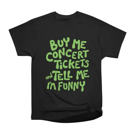 Buy Me Concert Tickets and Tell Me Im Funny Green Text T-Shirt Tee Gift ...
