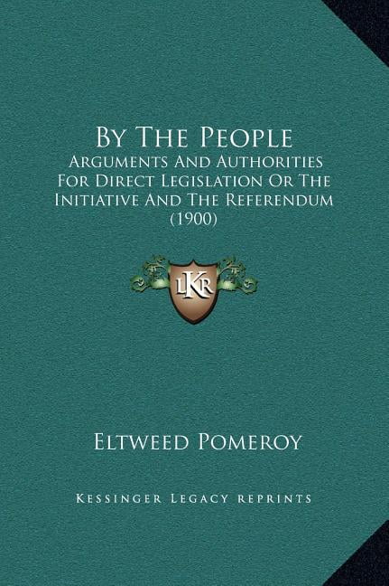 By the People: Arguments and Authorities for Direct Legislation or the ...