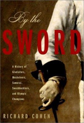 By the Sword: A History of Gladiators, Musketeers, Samurai ...