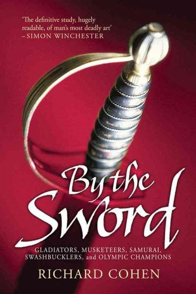 By the Sword : Gladiators, Musketeers, Samurai Warriors, Swashbucklers ...