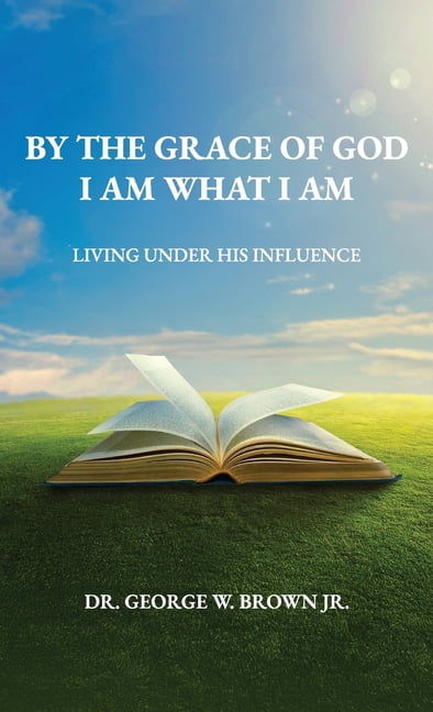 By the grace of God I am what I am, Living Under His Influence ...