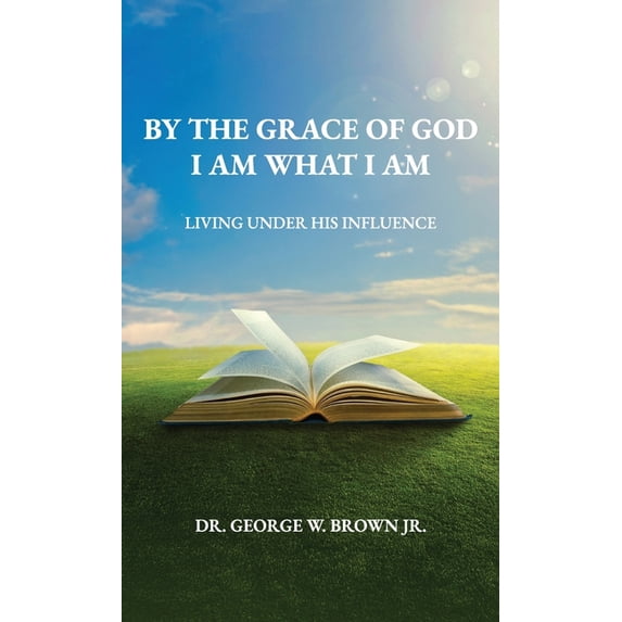 By the grace of God I am what I am, Living Under His Influence ...