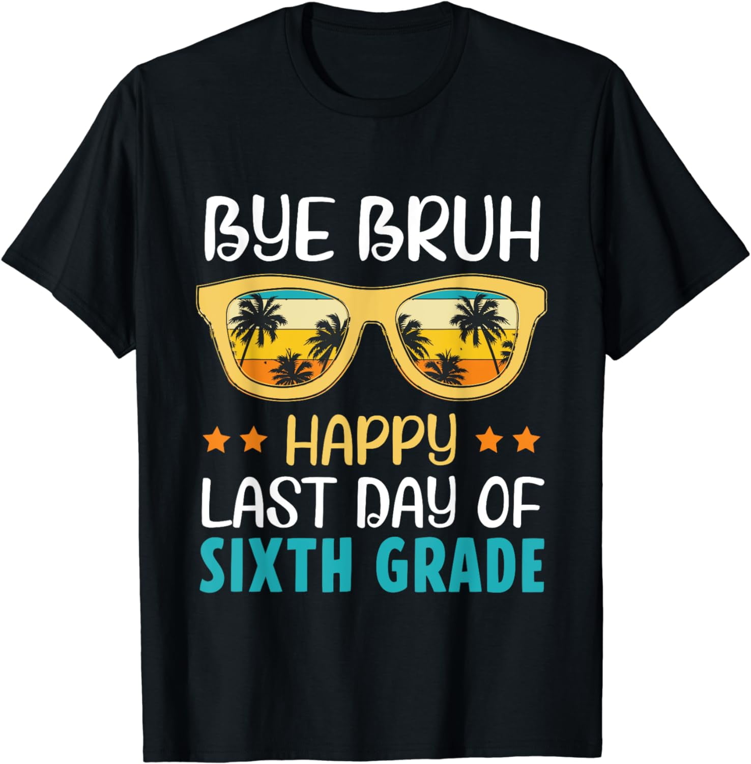 Bye Bruh Happy Last Day Of Sixth Grade End Of School Year T-Shirt ...