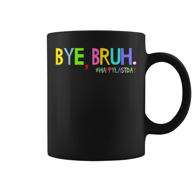 Bye Bruh Last Day Of School Teacher Student Graduation Coffee Mugs ...