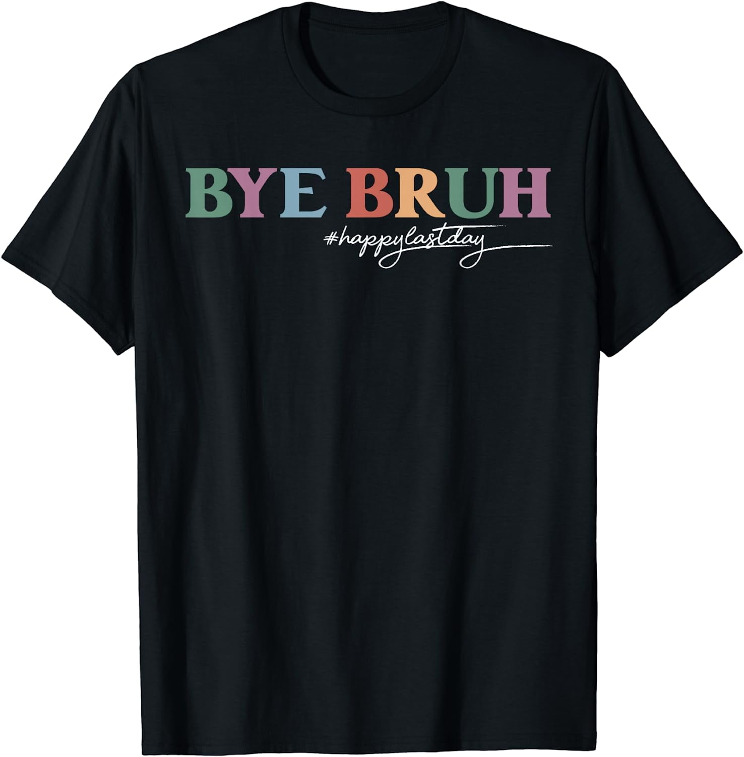 Bye Bruh Teacher Happy Last Day of School Hello Summer Funny T-Shirt ...