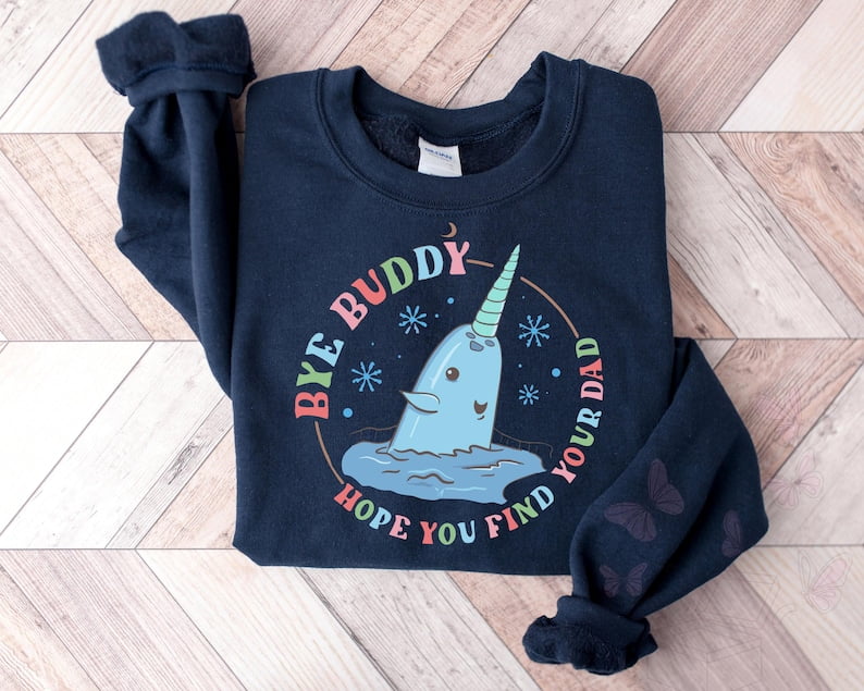 Bye Bud dy Hope You Find Your Dad Sweatshirt Holiday Sarcastic Farewell ...