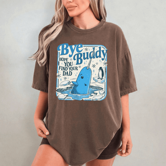 Bye Buddy Hope You Find Your Dad Shirt Comfort Colors, Buddy Narwhal ...
