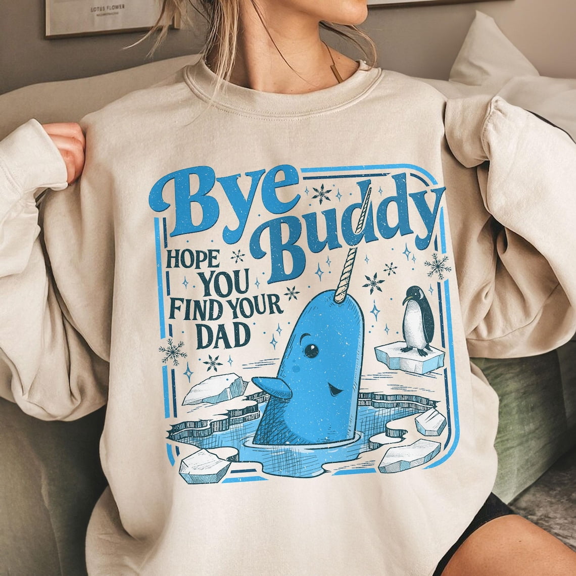Bye Buddy Hope You Find Your Dad Sweatshirt, Buddy Narwhal T Shirt ...